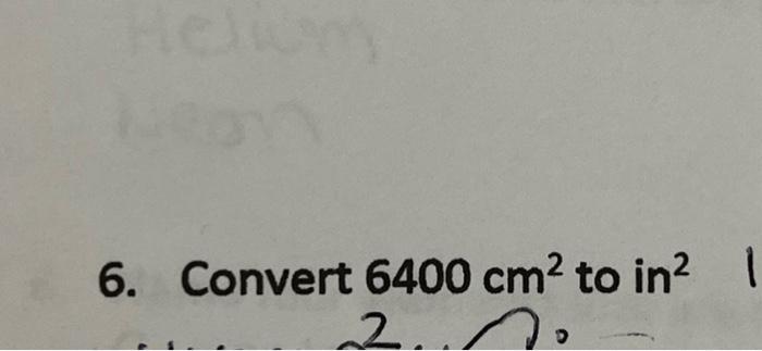 Solved 6. Convert 6400 cm2 to in2 | Chegg.com