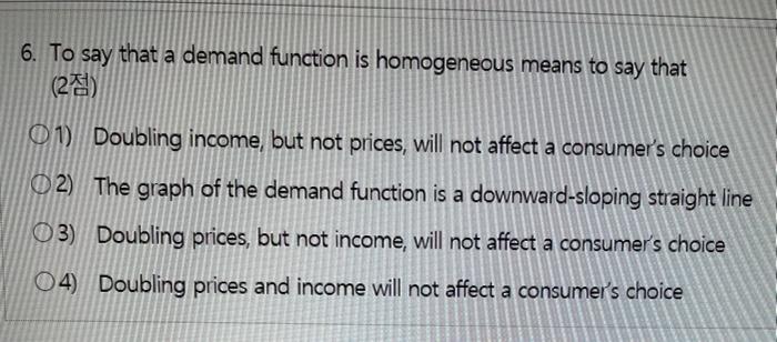Solved 6. To say that a demand function is homogeneous means | Chegg.com