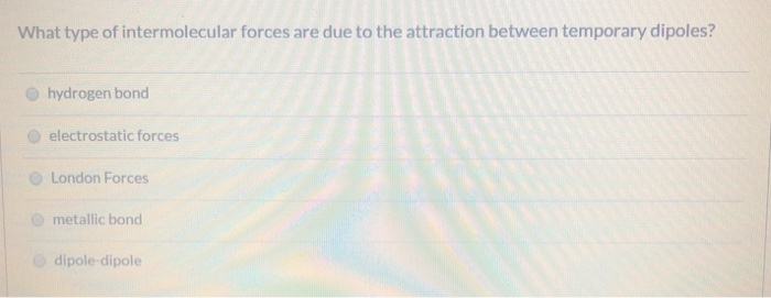 Solved What type of intermolecular forces are due to the | Chegg.com