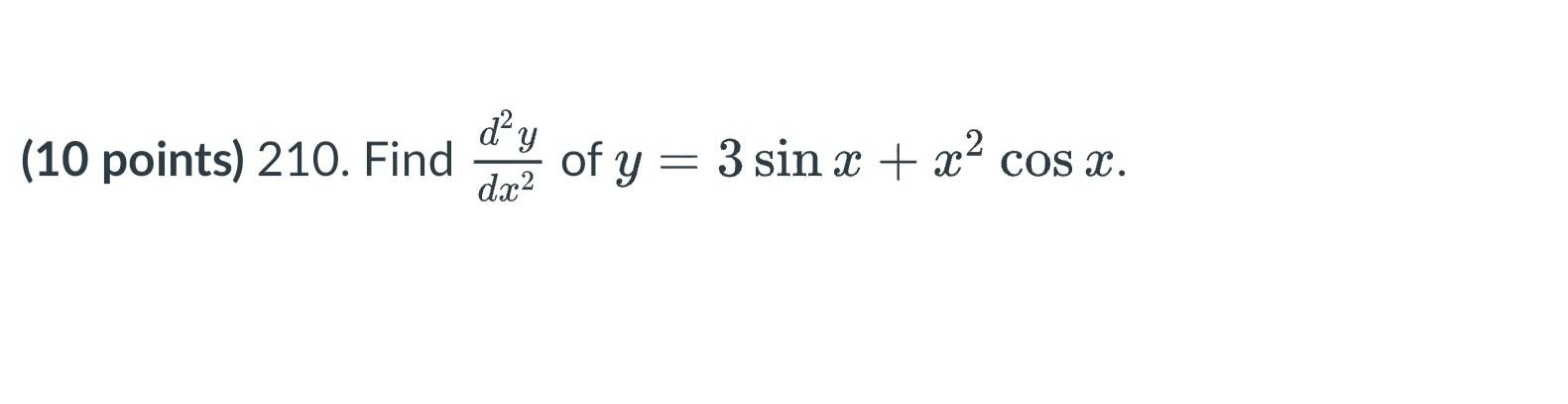 Solved (10 points) 210. Find dx2d2y of y=3sinx+x2cosx. | Chegg.com Solved (10 points) 210. Find dx2d2y of y=3sinx+x2cosx. | Chegg.com