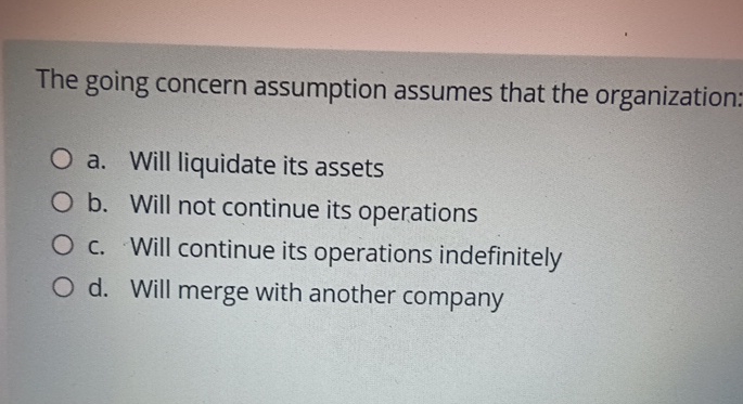 Solved The going concern assumption assumes that the | Chegg.com