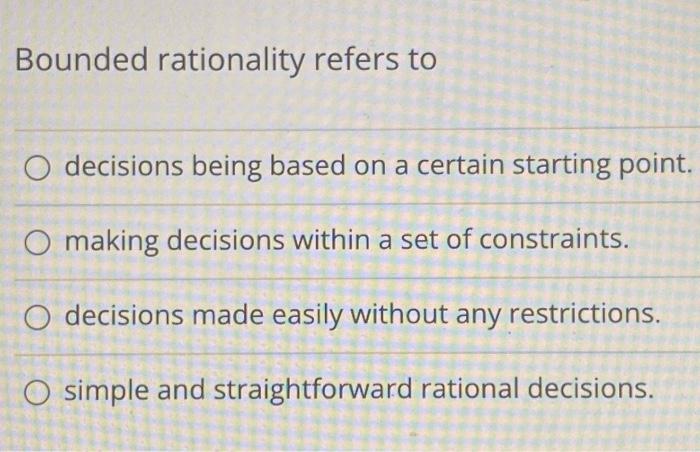 Solved Bounded rationality refers to decisions being based | Chegg.com