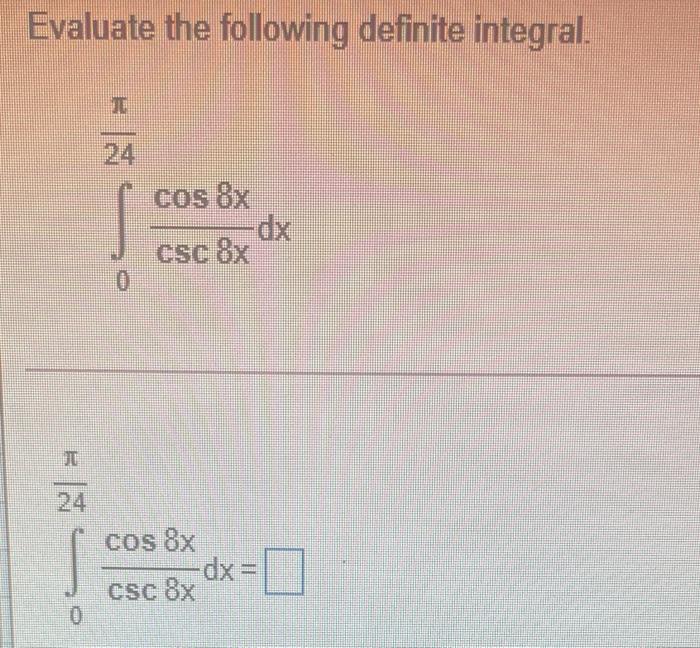 Solved Evaluate the following definite integral. cos 8x csc | Chegg.com