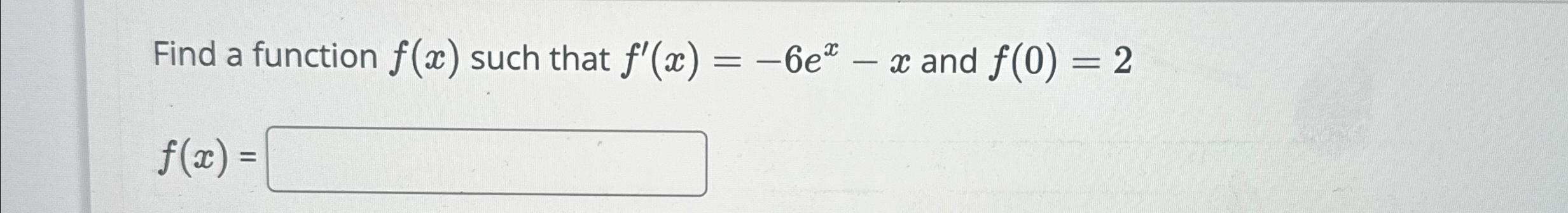 Solved Find a function f(x) ﻿such that f'(x)=-6ex-x ﻿and | Chegg.com