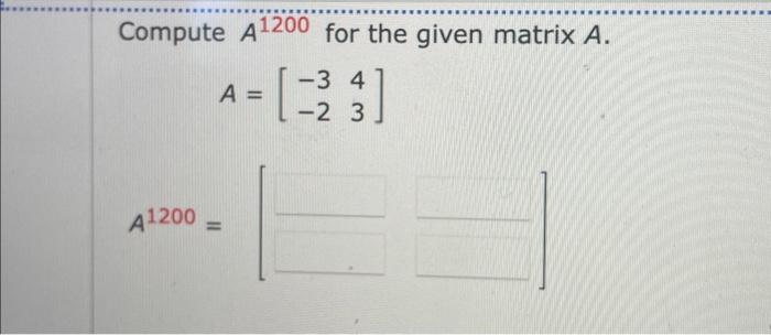 Solved Compute A1200 for the given matrix A. | Chegg.com