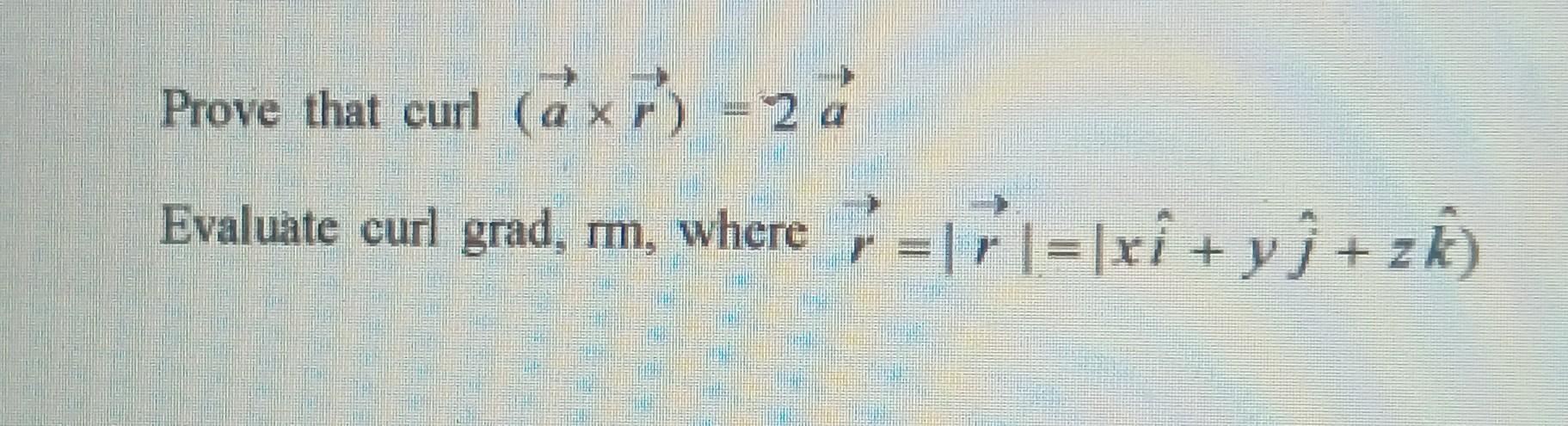 Solved Prove that curl (ax) = 2 a Evaluate curl grad, mm, | Chegg.com
