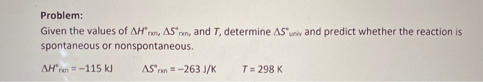 Solved Problem: Given the values of AH°rxn, AS rxn, and T, | Chegg.com