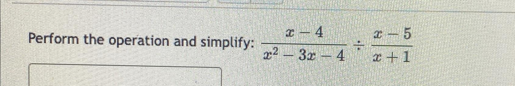 Solved Perform the operation and simplify: x-4x2-3x-4÷x-5x+1 | Chegg.com