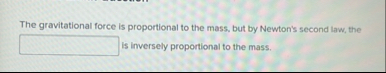 Solved The gravitational force is proportional to the mass, | Chegg.com
