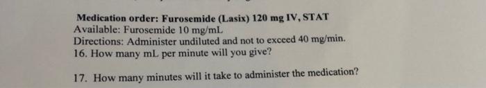 Solved Medication order: Furosemide (Lasix) 120 mg IV, STAT | Chegg.com