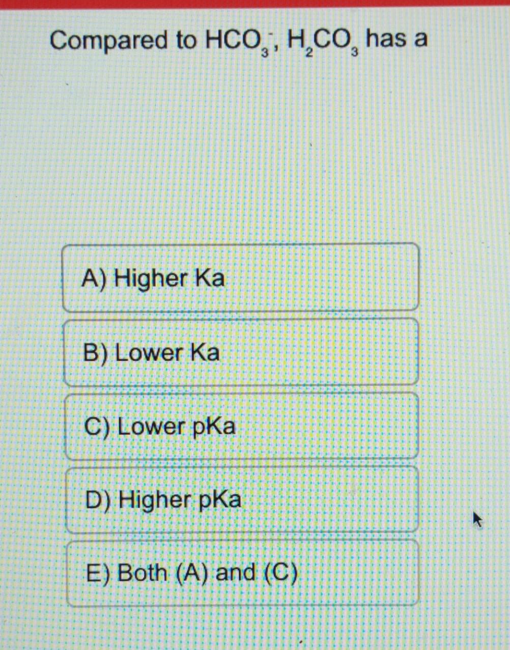 Solved Compared to HCO3;H2CO3 has a | Chegg.com
