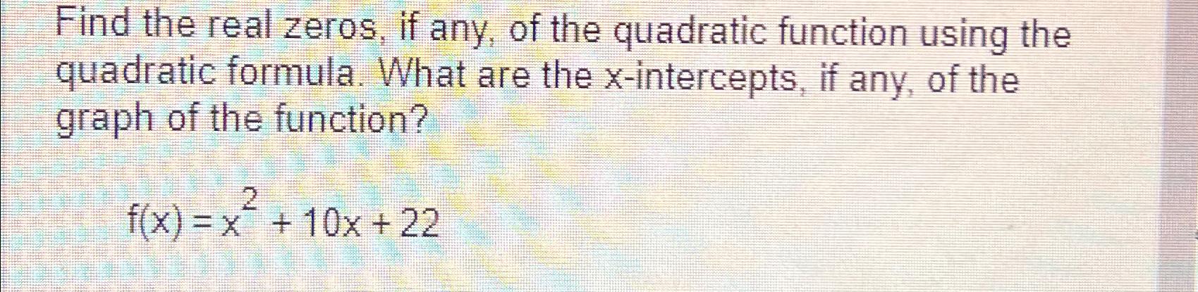 Solved Find the real zeros, if any, of the quadratic | Chegg.com