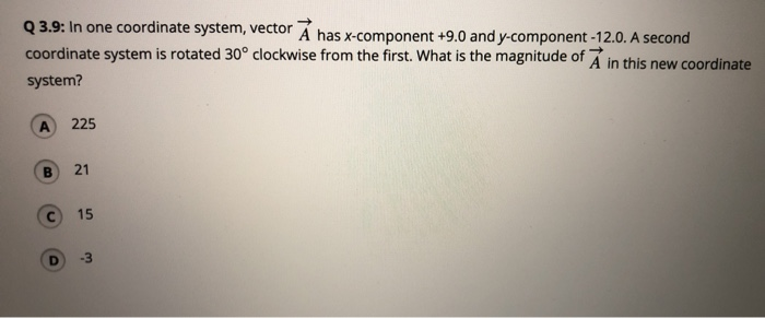 Solved Q 3.9: In one coordinate system, vector A has | Chegg.com