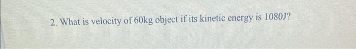Solved 1. What is the kinetic energy of 150 kg object that | Chegg.com