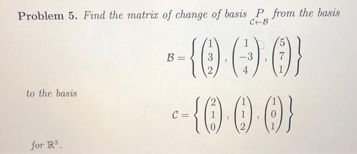 Solved Problem 5. Find the matrix of change of basis C←BP | Chegg.com