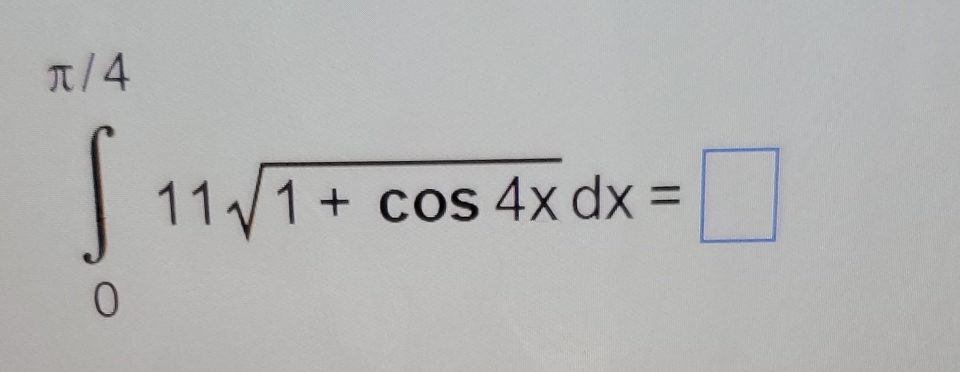 Solved \\( \\int_{0} 11 \\sqrt{1+\\cos 4 x} d x= \\) | Chegg.com