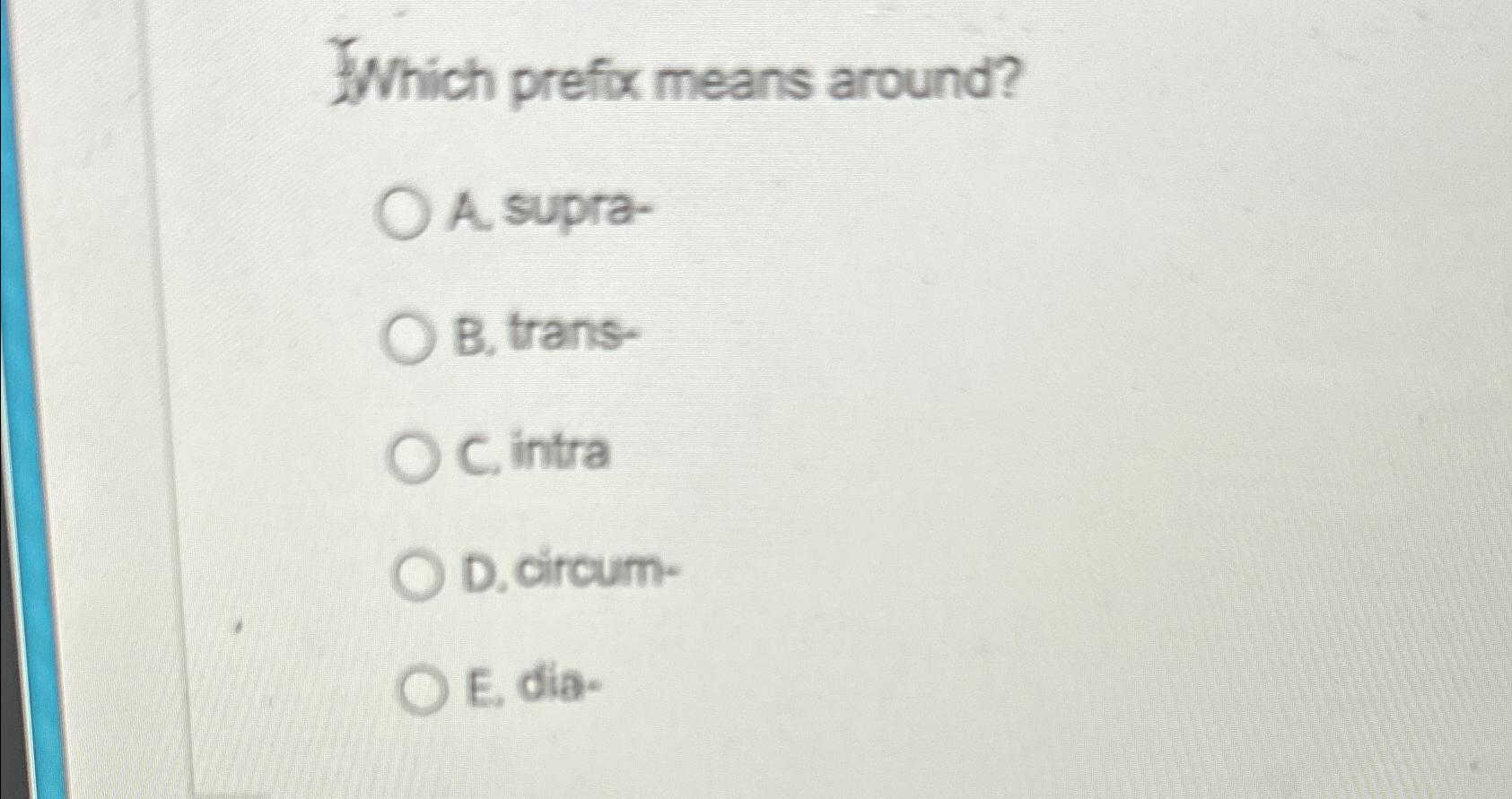 Solved Which prefix means around?A. ﻿supra-B. ﻿trans-C. | Chegg.com
