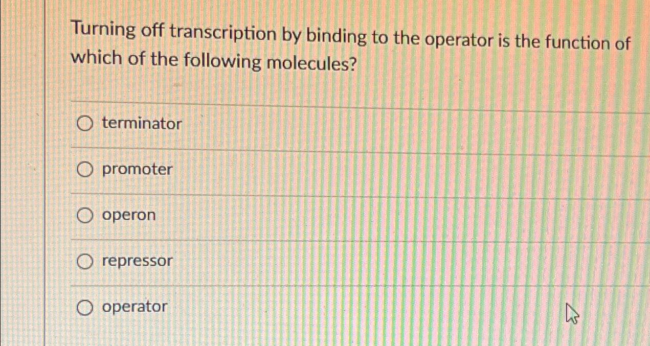 Solved Turning off transcription by binding to the operator | Chegg.com