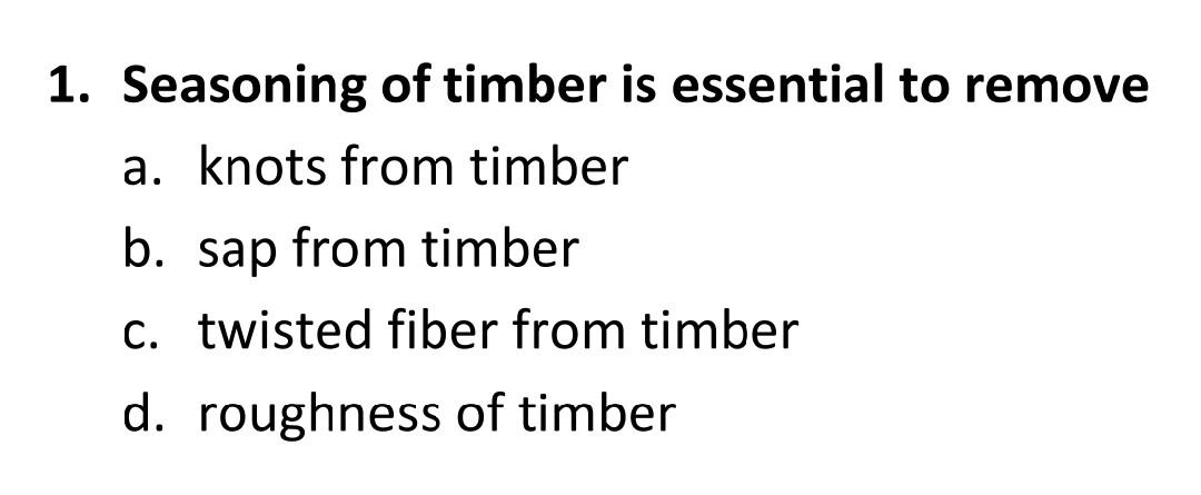 Solved 1. Seasoning of timber is essential to remove a. | Chegg.com