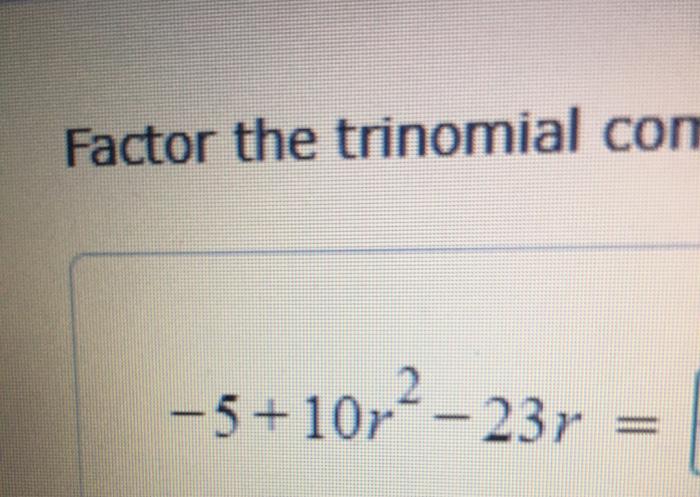 Solved Factor the trinomial con -5+10r2–23r 11 | Chegg.com