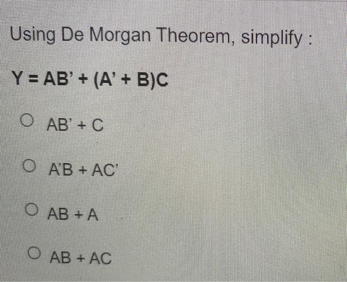 Solved Using De Morgan Theorem, simplify: Y = AB' + (A' + | Chegg.com