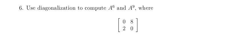Solved 6. Use diagonalization to compute A6 and A9, where 08 | Chegg.com