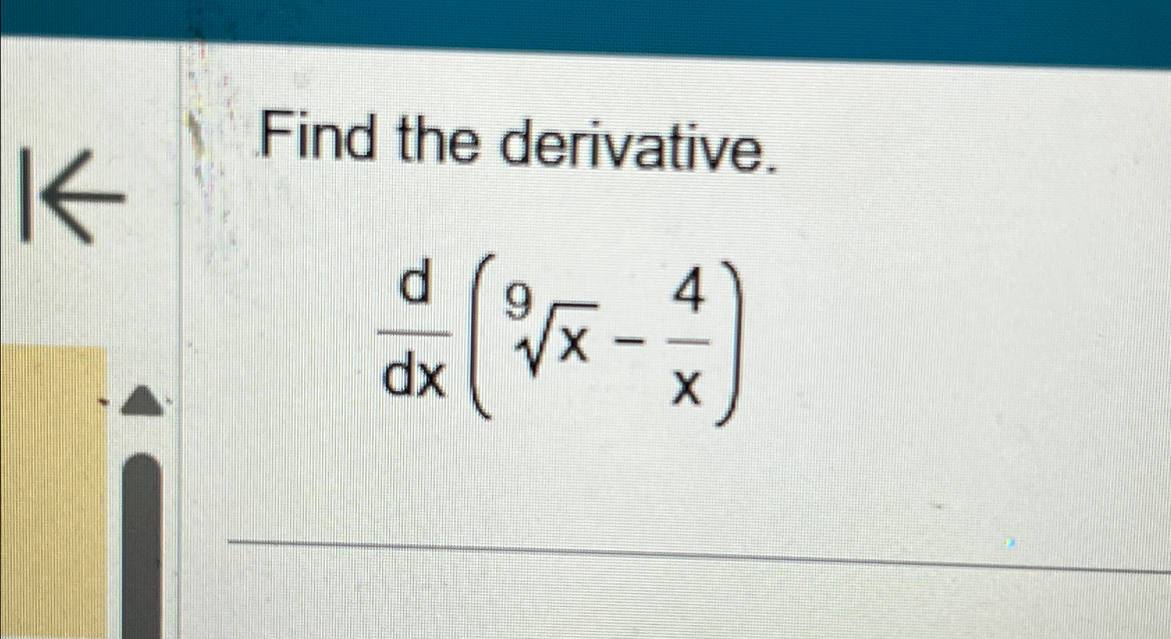 Solved Find the derivative.ddx(x9-4x) | Chegg.com