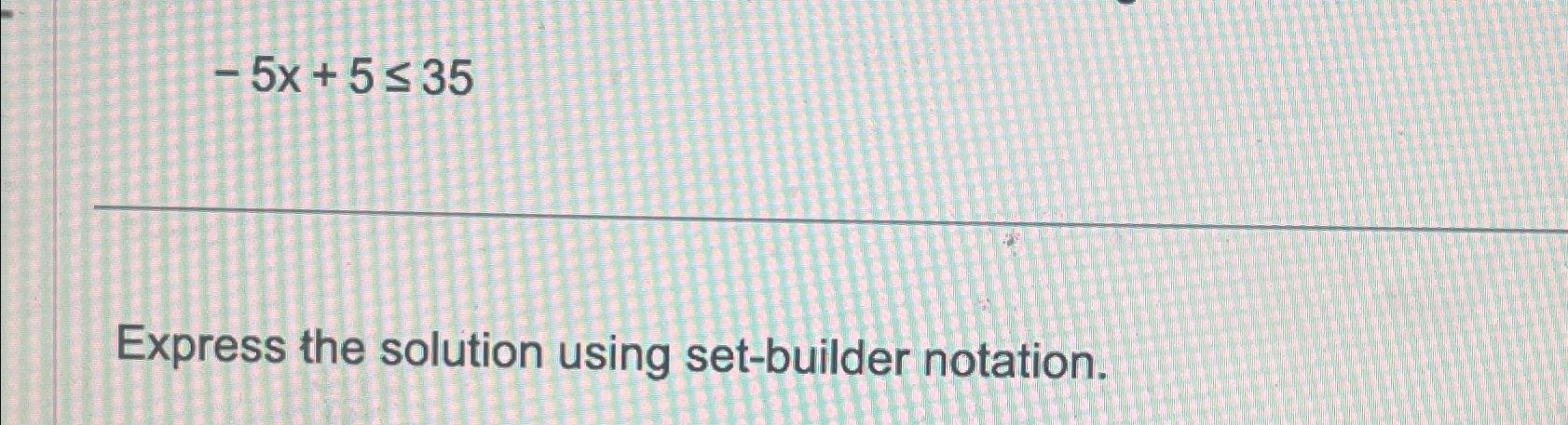 Solved -5x+5≤35Express the solution using set-builder | Chegg.com