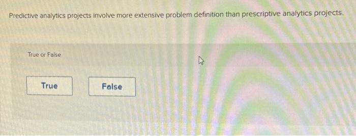 Solved Predictive analytics projects involve more extensive | Chegg.com
