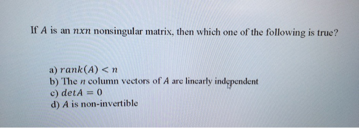 Solved If A is an nxn nonsingular matrix, then which one of | Chegg.com