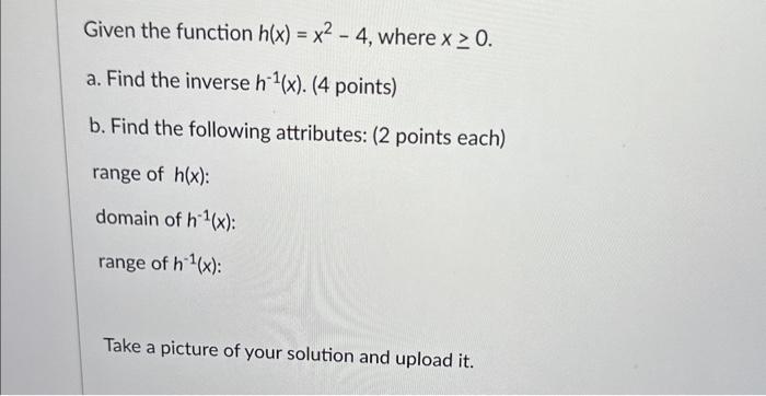 Solved Given the function h(x)=x2−4, where x≥0. a. Find the | Chegg.com