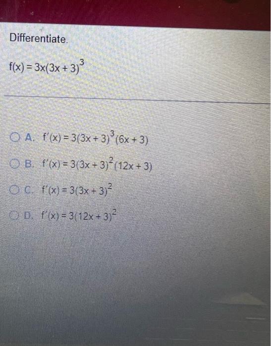 Solved Differentiate. f(x)=3x(3x+3)3 A. f′(x)=3(3x+3)3(6x+3) | Chegg.com