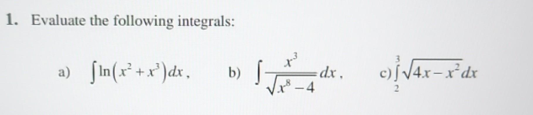 Solved 1. Evaluate the following integrals: a) ∫ln(x2+x3)dx, | Chegg.com