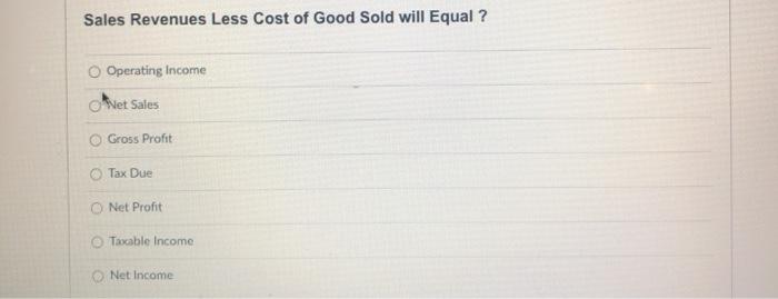 Solved Sales Revenues Less Cost of Good Sold will Equal ? | Chegg.com