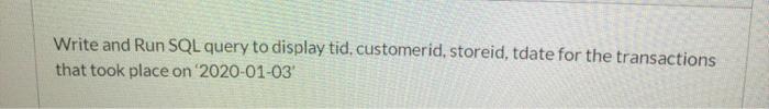 Solved Write and Run SQL query to display tid, customerid, | Chegg.com