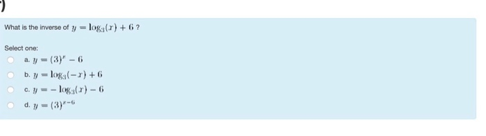 Solved What is the inverse of y = log2 (r) + 6? Select one: | Chegg.com
