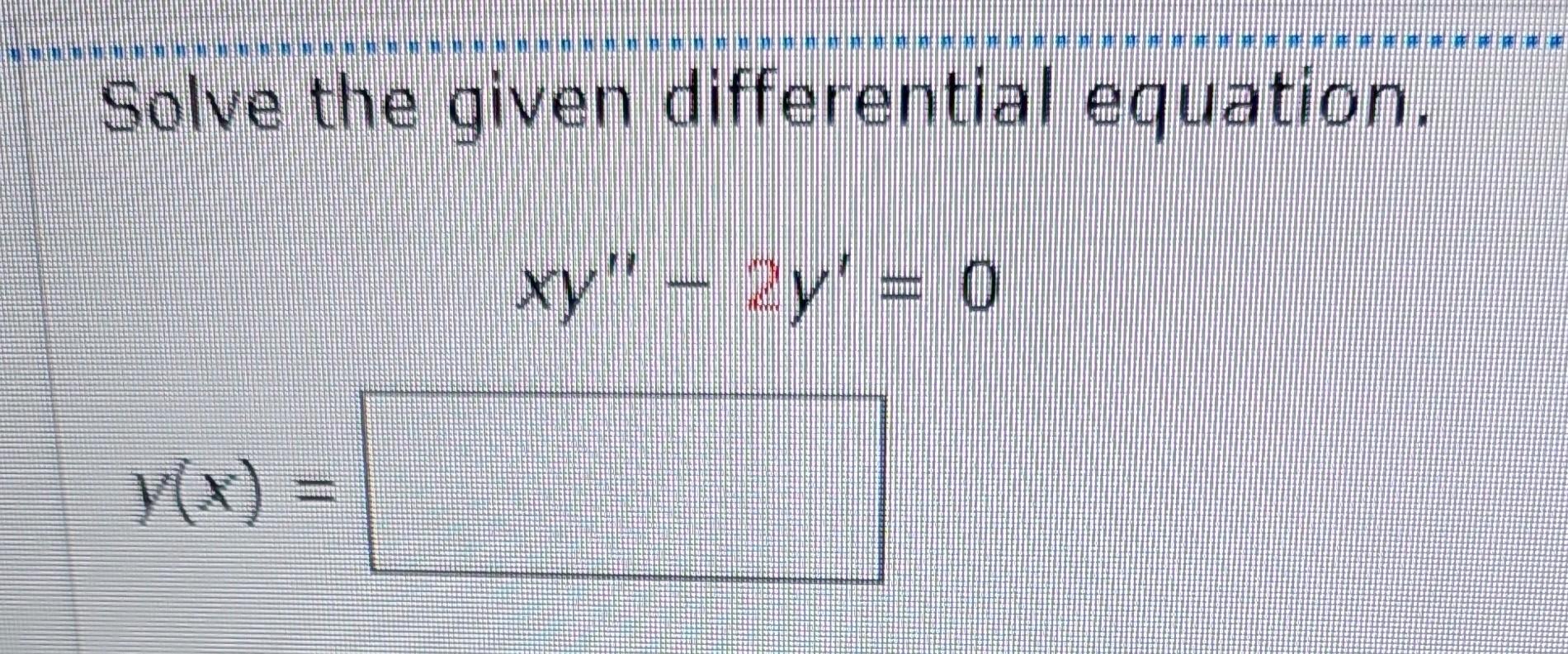 Solved Solve the given differential equation. xy′′−2y′=0 | Chegg.com
