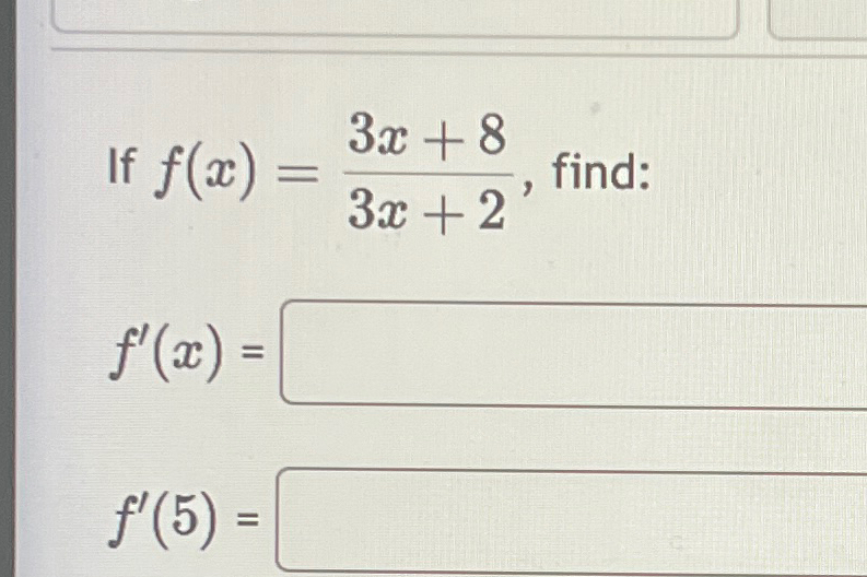Solved If f(x)=3x+83x+2, ﻿find:f'(x)=f'(5)= | Chegg.com
