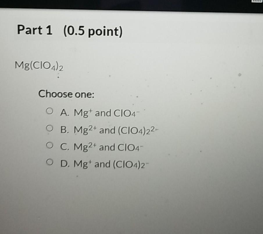 Solved ..... Part 1 (0.5 point) Mg(CIO4)2 Choose one: A. Mg | Chegg.com