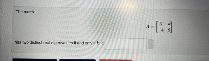 Solved The matrix A=[3−4k9] has two distinct real | Chegg.com