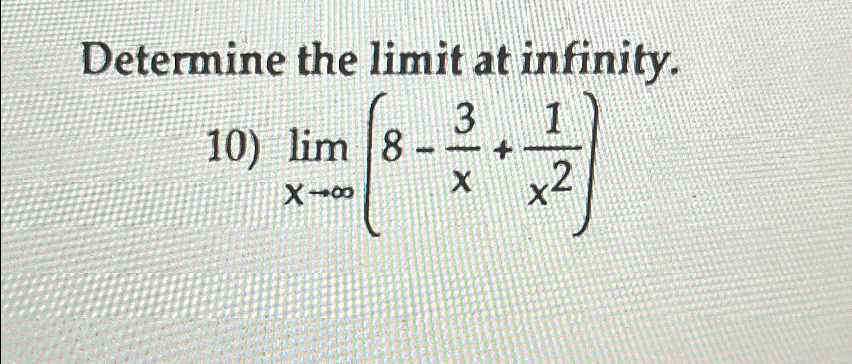 Solved Determine the limit at infinity.limx→∞(8-3x+1x2) | Chegg.com