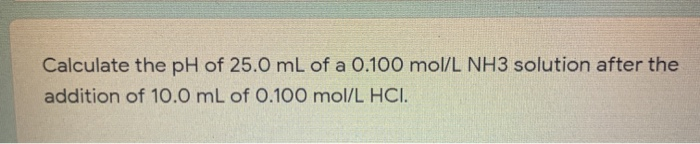 Solved Calculate the pH of 25.0 mL of a 0.100 mol/L NH3 | Chegg.com