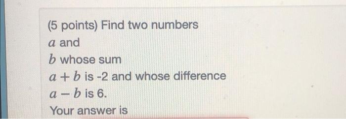 Solved (5 points) Find two numbers a and b whose sum a + b | Chegg.com