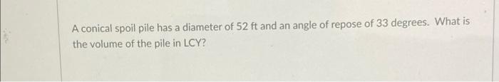 Solved A conical spoil pile has a diameter of 52 ft and an | Chegg.com