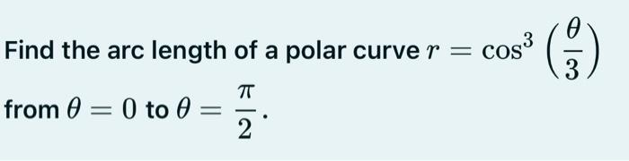 Solved Find the arc length of a polar curve r=cos3(3θ) from | Chegg.com