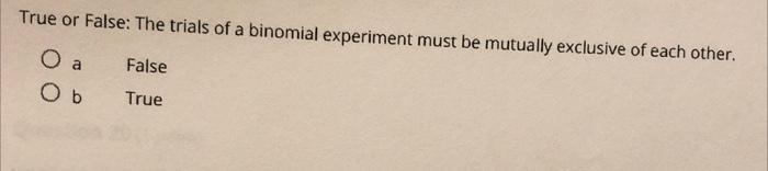 Solved True or False: The trials of a binomial experiment | Chegg.com