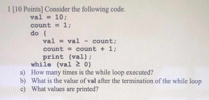 Solved 1 [10 Points] Consider the following code. val = 10; | Chegg.com