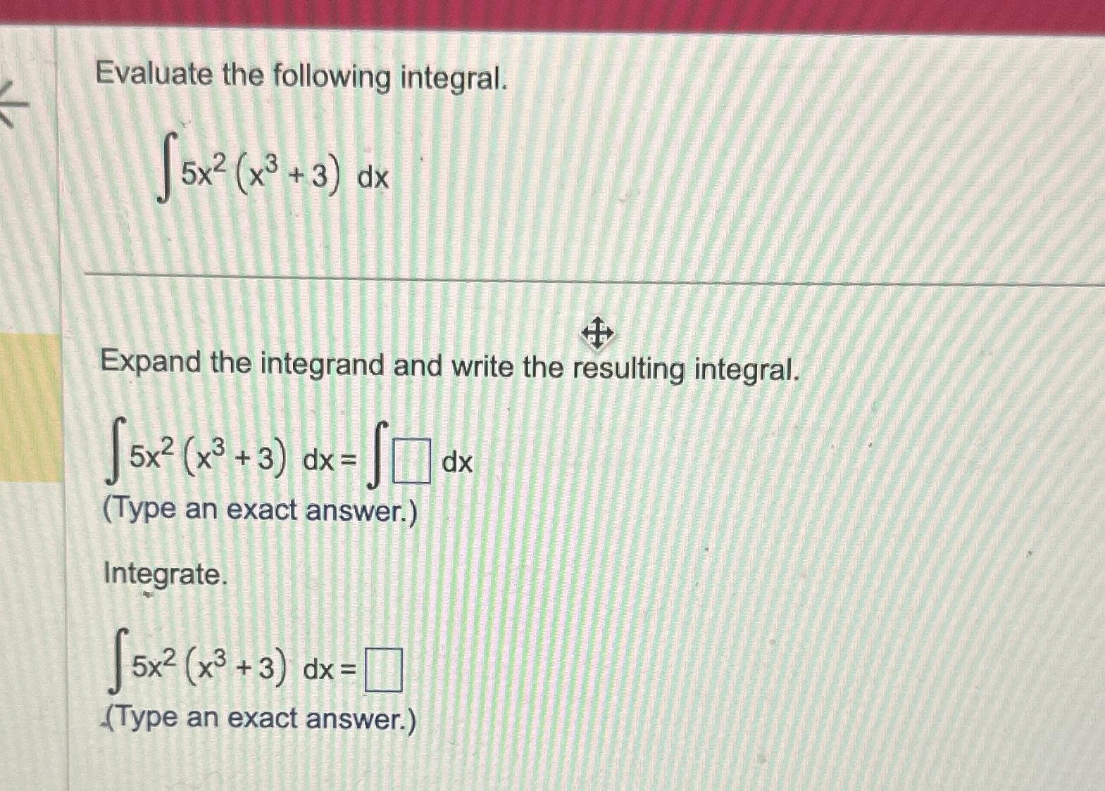 Evaluate the following integral.∫﻿﻿5x2(x3+3)dxExpand | Chegg.com