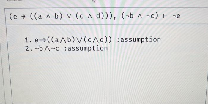 1. e→((a∧b)∨(c∧d)) : assumption 2. ∼b∧∼c : assumption | Chegg.com
