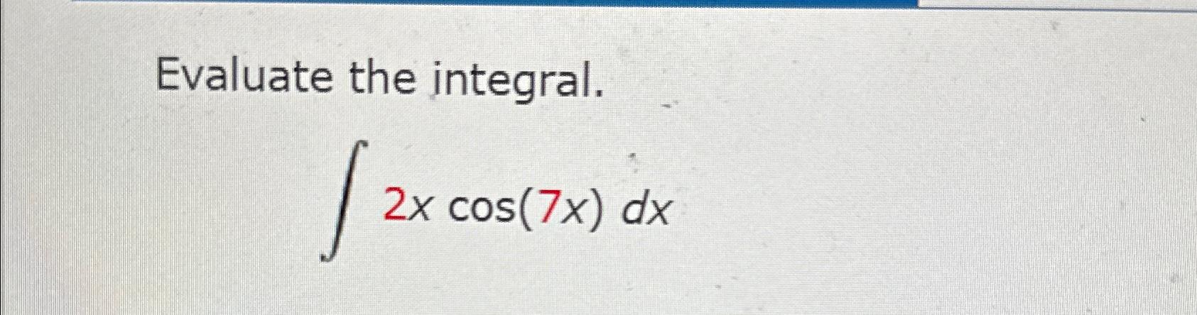 Solved Evaluate the integral.∫﻿﻿2xcos(7x)dx | Chegg.com